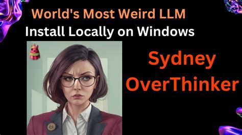 Worlds Most Weird Llm Install Sydney Overthinker Locally On Windows