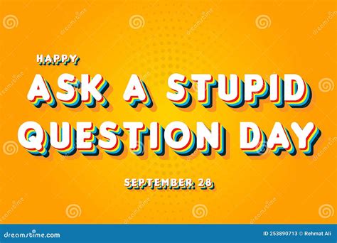 Happy Ask A Stupid Question Day September 28 Calendar Of September