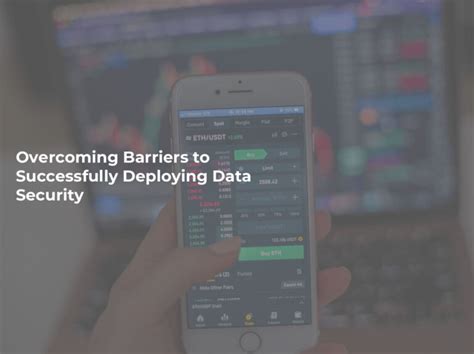 Overcoming Barriers To Successfully Deploying Data Security