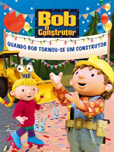 Prime Video Bob O Construtor Quando Bob Tornou Se Um Construtor
