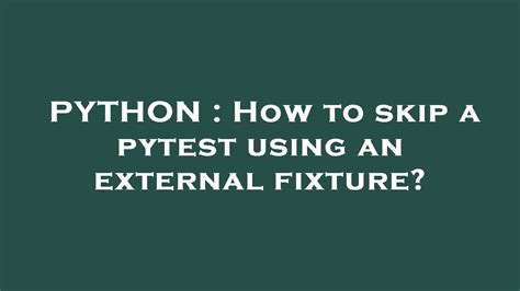Python How To Skip A Pytest Using An External Fixture Youtube