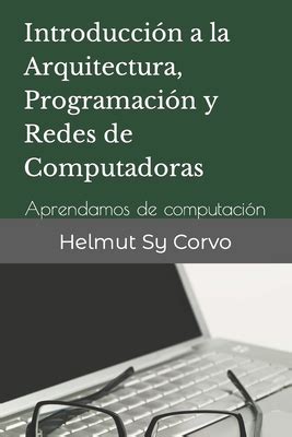 Introducci?n a la Arquitectura, Programaci?n y Redes de Computadoras: Aprendamos de computaci?n ...