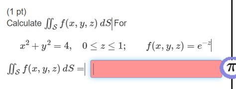 Solved 1 Pt Calculate S S F X Y Z Ds For X2 Y2 4 0 Chegg Com