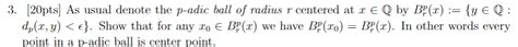 Solved 3 [20pts As Usual Denote The P Adic Ball Of Radius