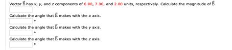 Solved Vector B Has X Y And Z Components Of 6 00 7 00