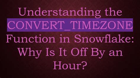 Understanding The Converttimezone Function In Snowflake Why Is It Off By An Hour Youtube