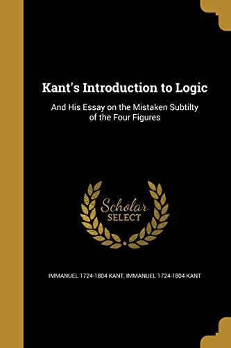 Kants Introduction To Logic And His Essay On The Mistaken Subtilty Of