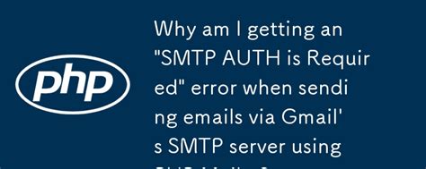 使用 Php Mailer 透過 Gmail 的 Smtp 伺服器發送電子郵件時，為什麼會收到「需要 Smtp Auth」錯誤？ Php教程