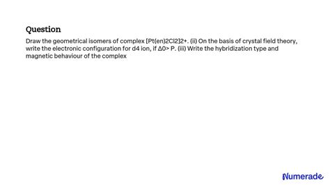 Solved Draw The Geometrical Isomers Of Complex [pt En 2cl2]2 Ii On The Basis Of Crystal