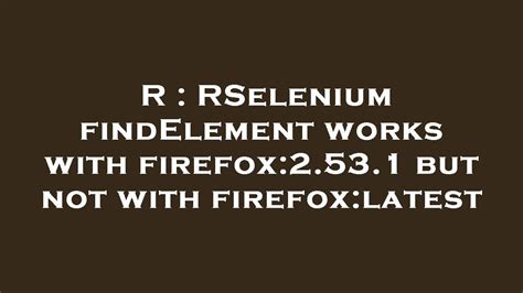 R Rselenium Findelement Works With Firefox2531 But Not With