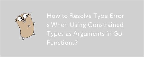 在 Go 函數中使用約束類型作為參數時如何解決類型錯誤？ Golang Php中文網