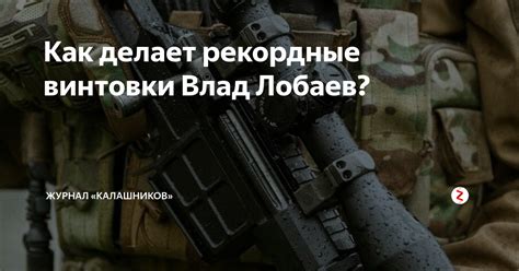 Как делает рекордные винтовки Влад Лобаев Журнал «Калашников Оружие Дзен