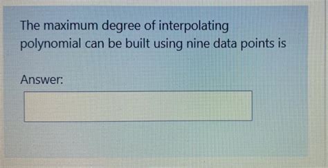 Solved The Maximum Degree Of Interpolating Polynomial Can Be