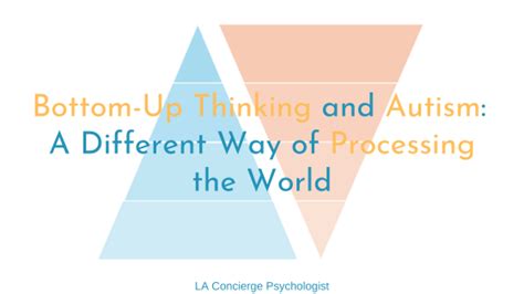 Bottom Up Thinking And Autism A Different Way Of Processing The World La Concierge Psychologist