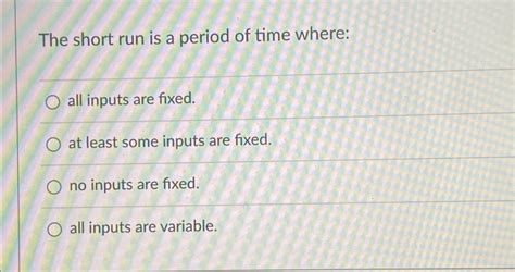 Solved The Short Run Is A Period Of Time Whereall Inputs