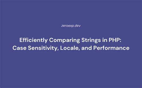 Efficiently Comparing Strings In Php Case Sensitivity Locale And Performance Zeroexpdev