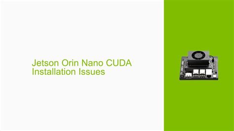 Jetson Orin Nano Cuda Installation Issues Help Docs For Errorsissues On Nvidia Jetson Dev Boards