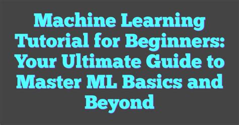 Machine Learning Tutorial For Beginners Your Ultimate Guide To Master
