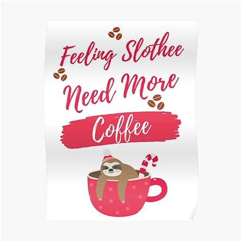 Feeling Slothee Need More Coffee Poster For Sale By Ahmedfeki Redbubble