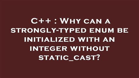 c why can a strongly typed enum be initialized with an integer