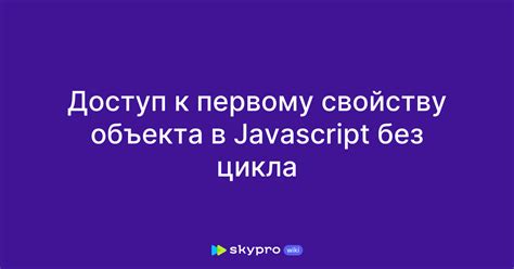 Доступ к первому свойству объекта в Javascript без цикла