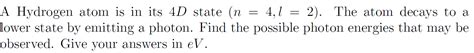 Solved A Hydrogen Atom Is In Its 4d State N 4 L 2
