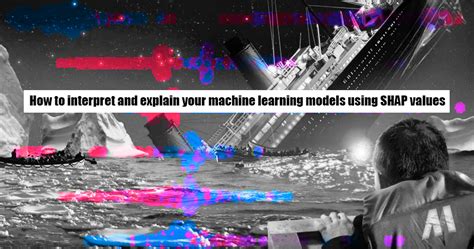 How To Interpret And Explain Your Machine Learning Models Using Shap Values