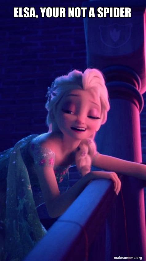 Elsa Your Not A Spider Drunk Elsa Meme Generator