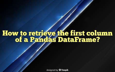 How To Retrieve The First Column Of A Pandas Dataframe