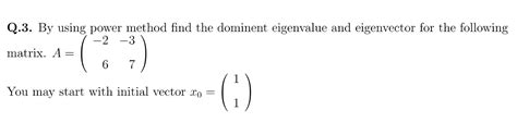 Solved Q 3 By Using Power Method Find The Dominent