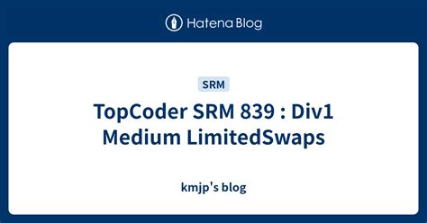 topcoder srm 839 div1 medium limitedswaps kmjp s blog