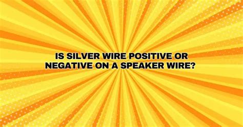 Is Silver Wire Positive Or Negative On A Speaker Wire All For Turntables