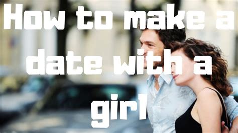 How To Make A Date With A Girl Get A Girlfriend Dating Girl Blog