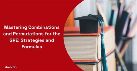 Mastering Combinations And Permutations For The Gre Strategies And Formulas Ambitio