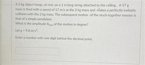 A 2 Kg Object Hangs At Rest On A 1 M Long String