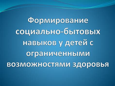 Формирование социально бытовых навыков у детей с ограниченными возможностями здоровья