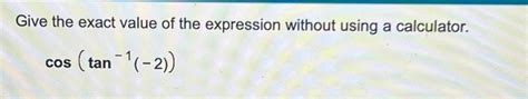 Solved Give The Exact Value Of The Expression Without Using