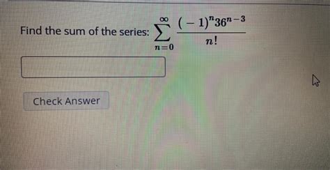 solved find the sum of the series ∑n 0∞n −1 n36n−3