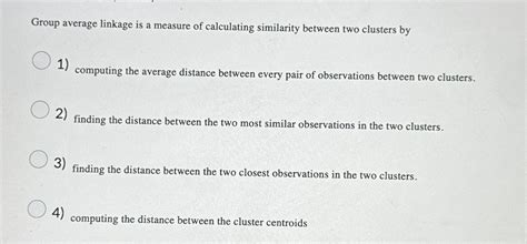 Solved Group Average Linkage Is A Measure Of Calculating