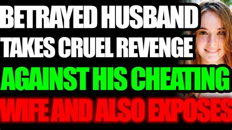 A Betrayed Husband Takes Cruel Revenge Against His Cheating Wife And