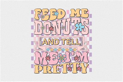 Feed Me Donuts And Tell Me Im Pretty Graphic By Designmaster