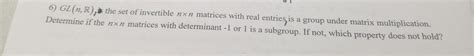 solved 6 gl n r the set of invertible nxn matrices with