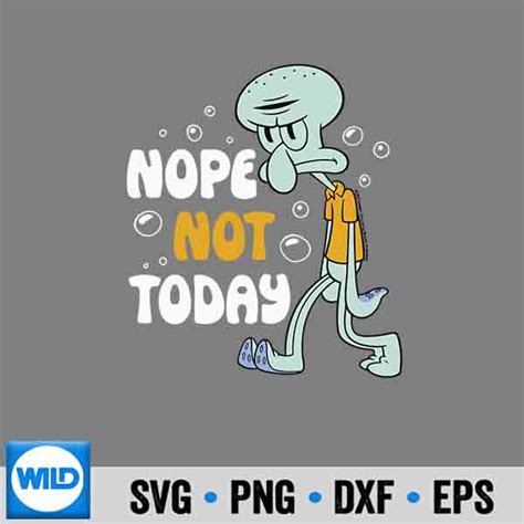 Squidward Nope Today Svg Spongebob Squarepants Squidward Tentacles Nope Not Today Svg Wildsvg