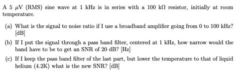 Solved A 5μv Rms Sine Wave At 1khz Is In Series With A