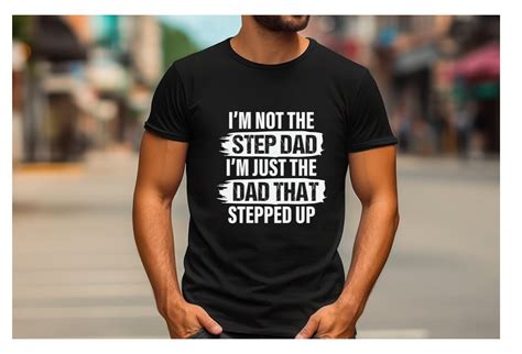 I M Not The Step Dad I M The Dad That Stepped Up Gift For Dad Father S Day Png Svg Dad Design