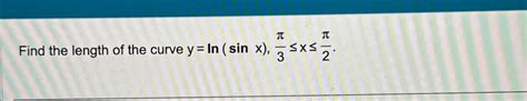 solved find the length of the curve y ln sinx π3≤x≤π2