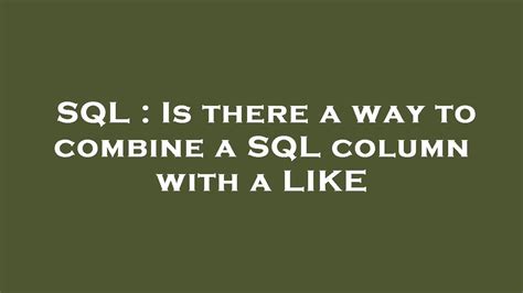 Sql Is There A Way To Combine A Sql Column With A Like Youtube