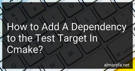 How To Add A Dependency To The Test Target In Cmake In 2024