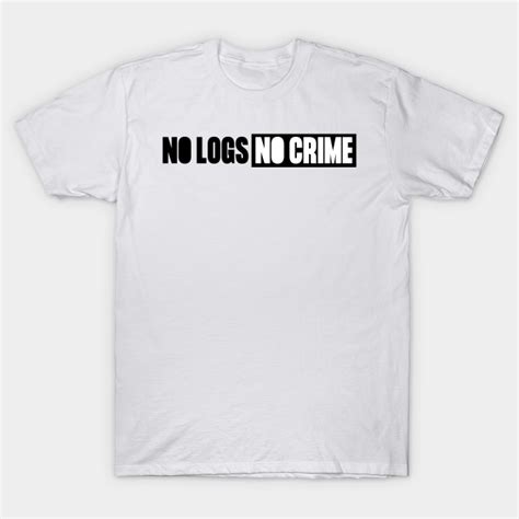 No Logs No Crime No Logs No Crime T Shirt Teepublic