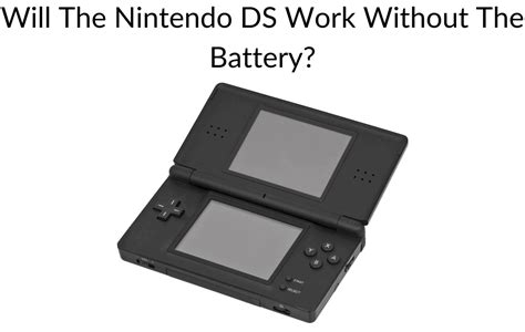 Will The Nintendo DS Work Without The Battery July 2025